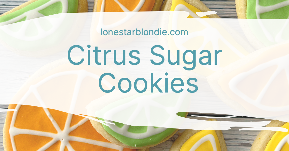 Citrus Sugar Cookies - Lone Star Blondie